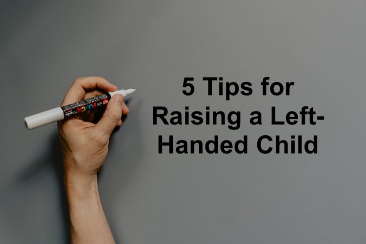 5 Tips for Raising a Left-Handed Child - Edkwery
